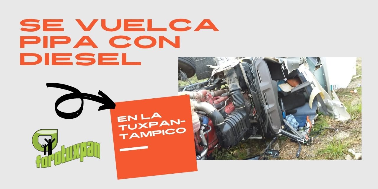 SE VUELCA PIPA CARGADA DE DIESEL - Forotuxpan